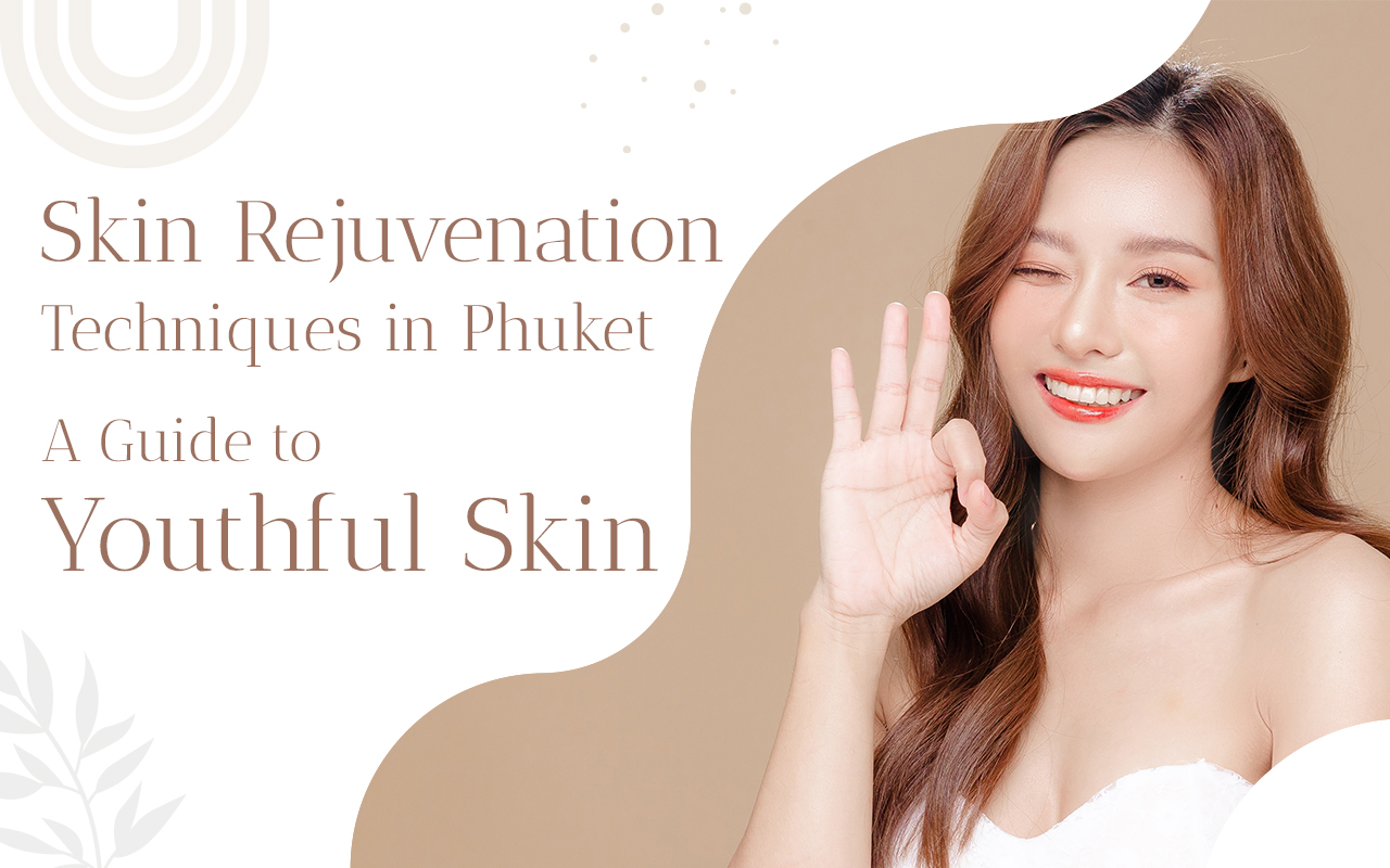 Skin Rejuvenation Techniques in Phuket: A Guide to Youthful Skin